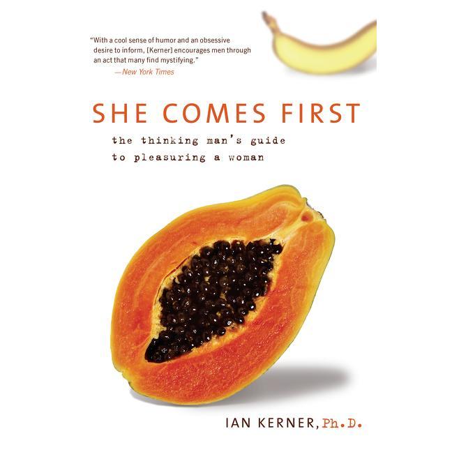 She Comes First: The Thinking Man's Guide to Pleasuring a Woman (Kerner ...