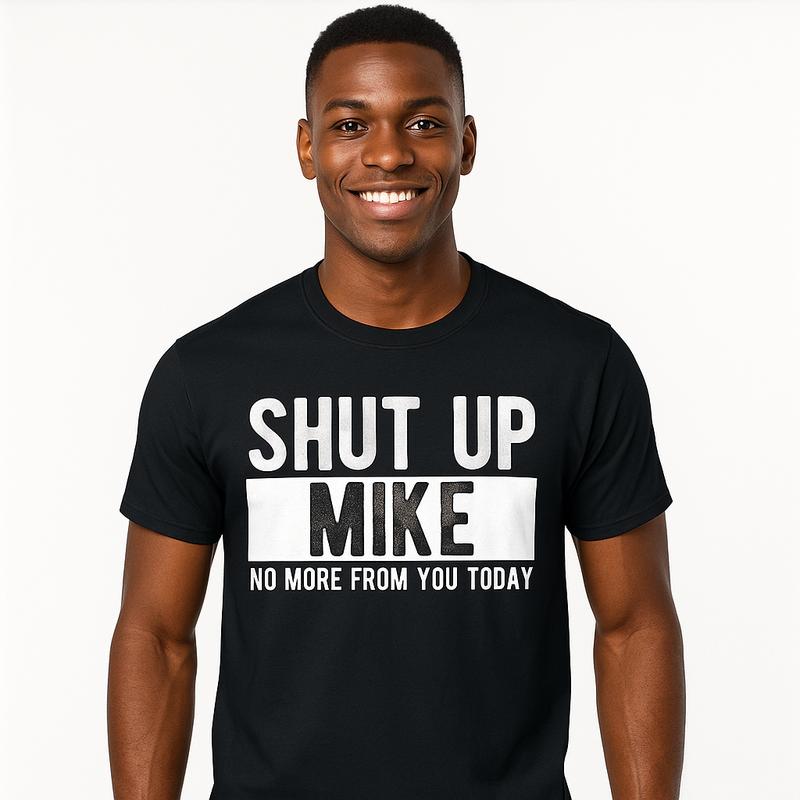 Shut Up Mike No More From You Today T-Shirt Cotton Crew Neck Short ...