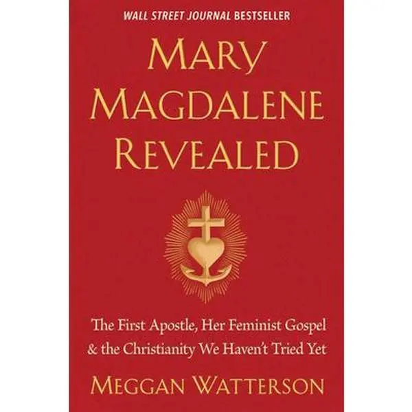 Mary Magdalene Revealed: The First Apostle, Her Feminist Gospel & the ...