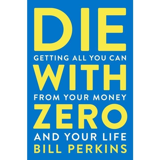 Die With Zero: Getting All You Can from Your Money and Your Life by ...
