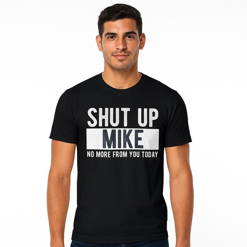Shut Up Mike No More From You Today T-Shirt Cotton Crew Neck Short ...