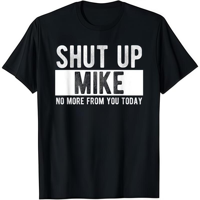 Shut Up Mike No More From You Today T-Shirt Cotton Crew Neck Short ...