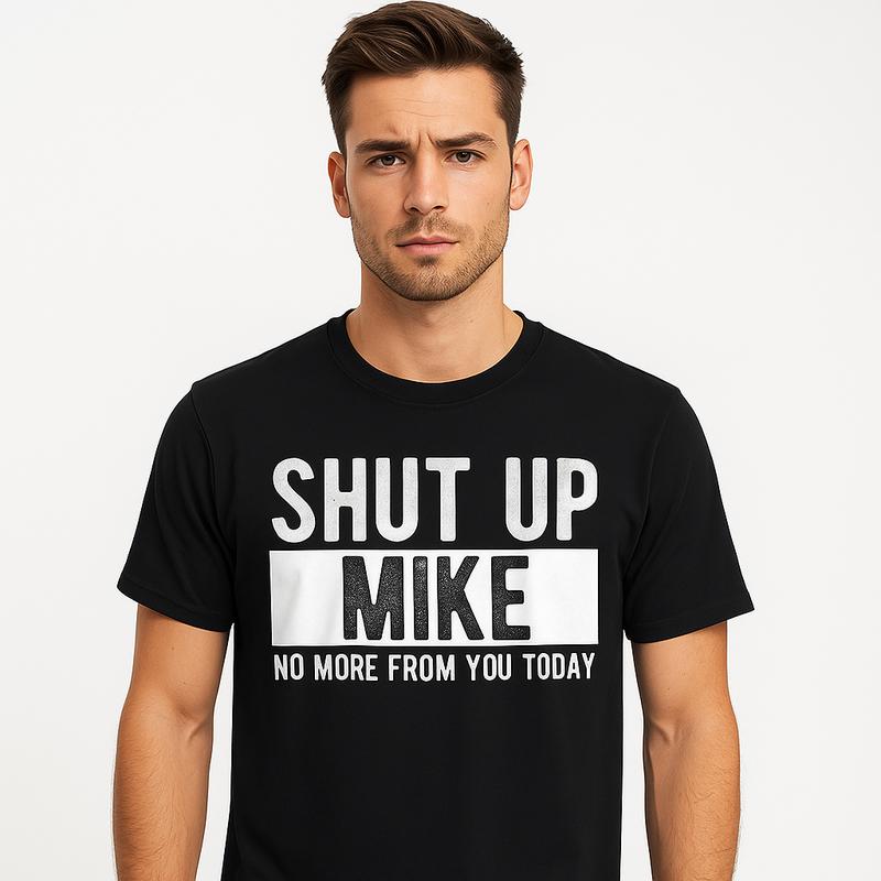 Shut Up Mike No More From You Today T-Shirt Cotton Crew Neck Short ...