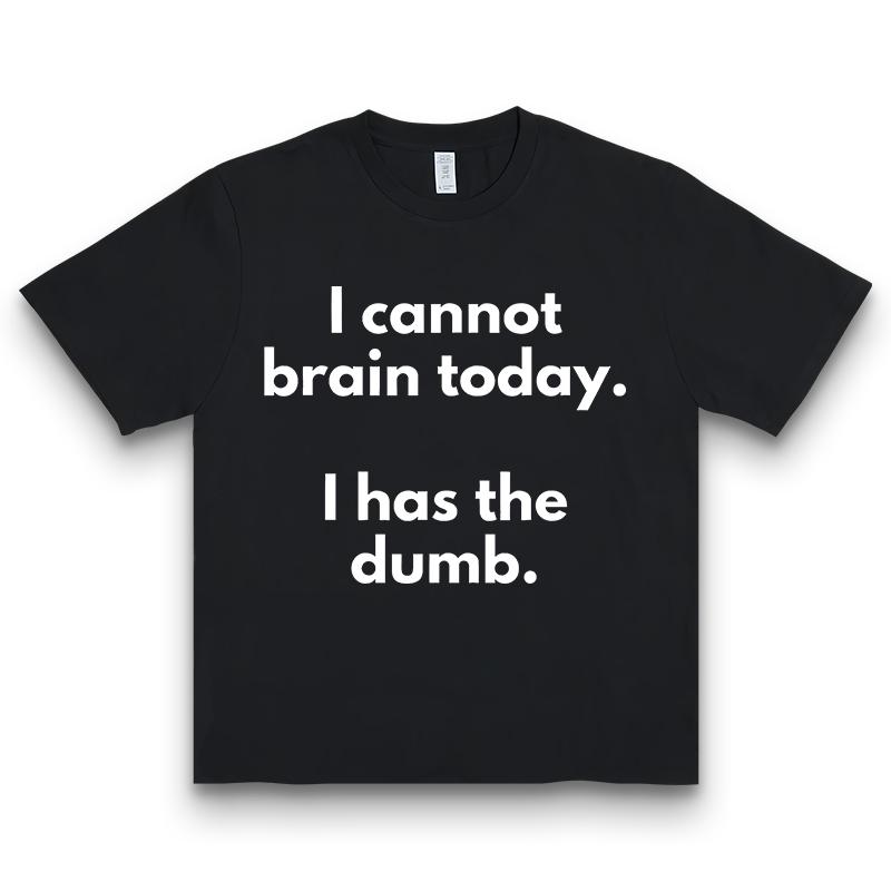 Men's Black T-Shirt With Humorous "I Cannot Brain Today. I Has The Dumb ...