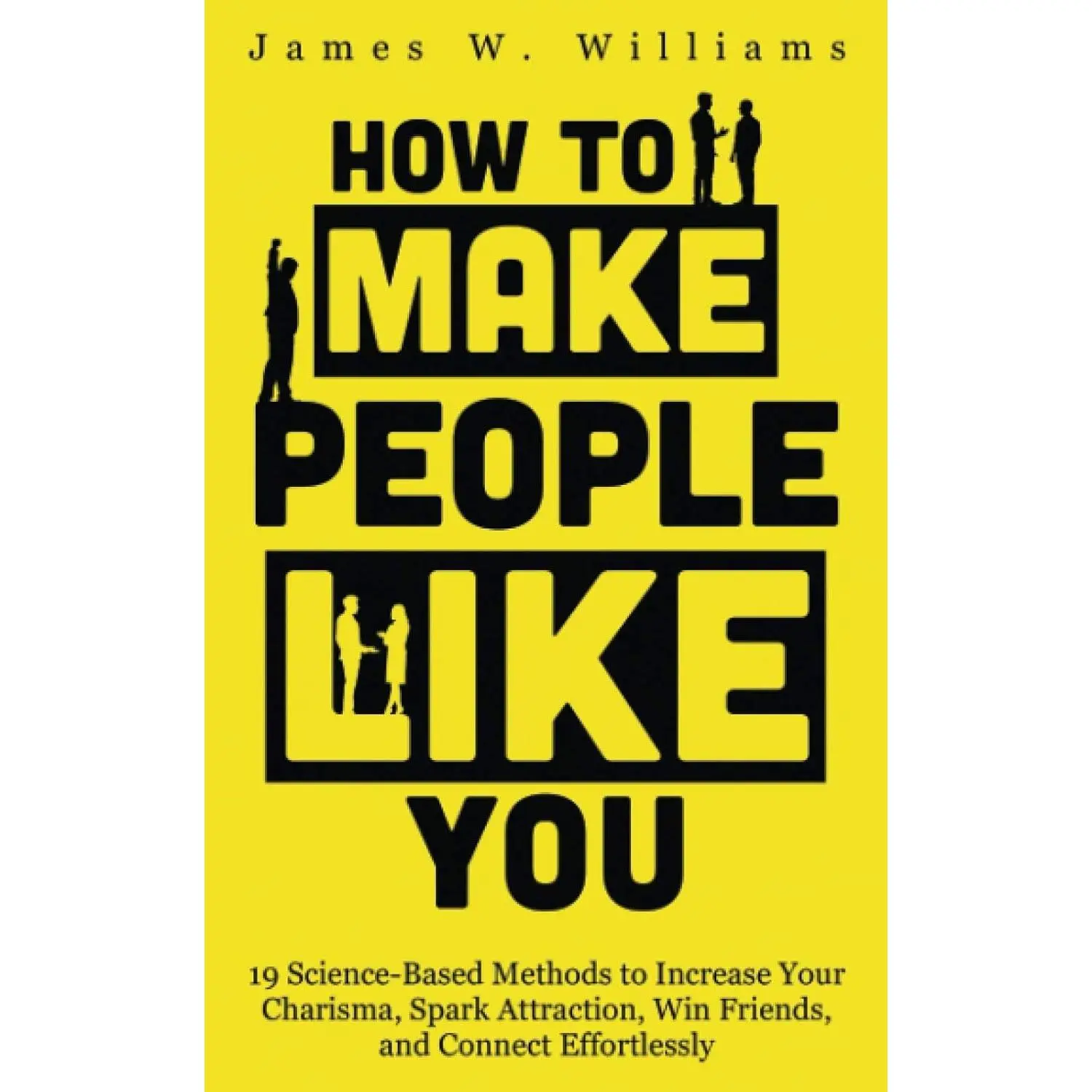 How to Make People Like You: 19 Science-Based Methods to Increase Your ...