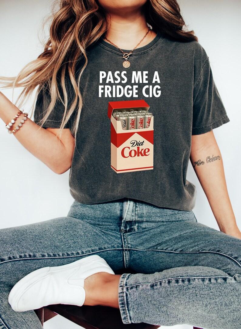 Just a Fridge Cigg Diet C0ke SweatShirt, Sarcastic Meme T-Shirt, Give ...
