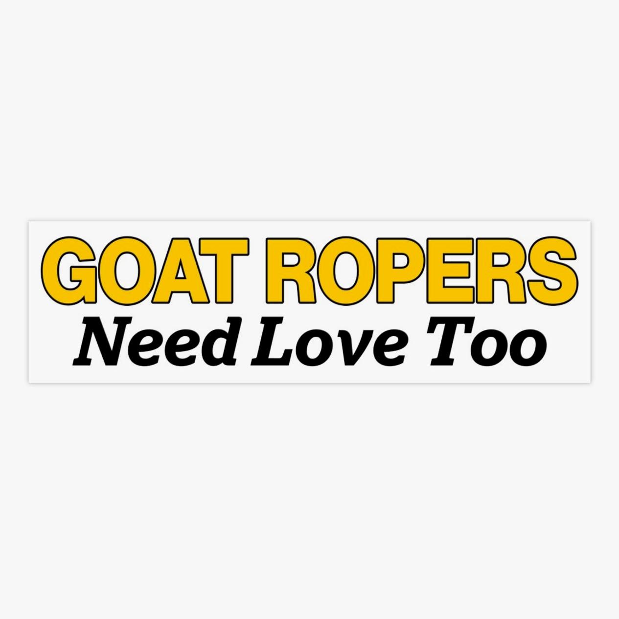 Goat Ropers Need Love Too Bumper Sticker – Western Cowboy Humor Car ...
