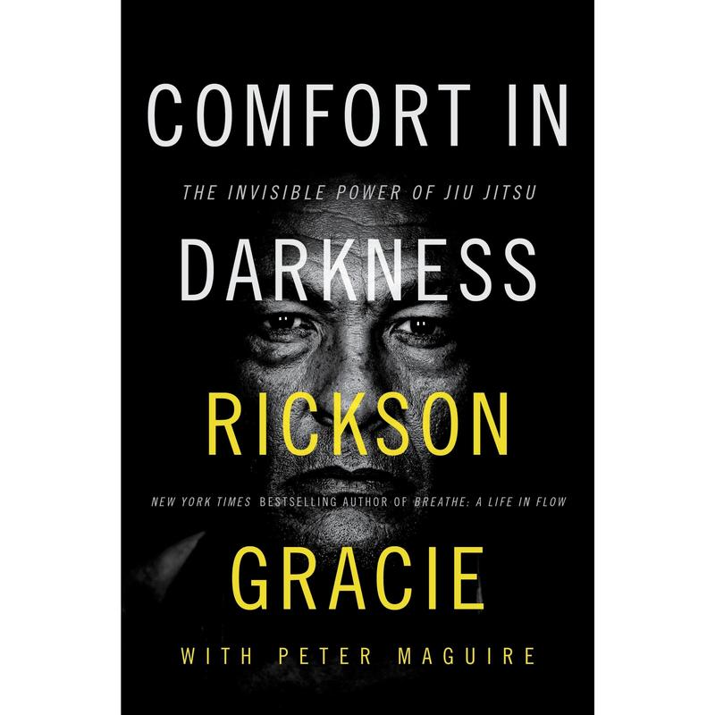 Comfort in Darkness: The Invisible Power of Jiu Jitsu by Rickson Gracie ...