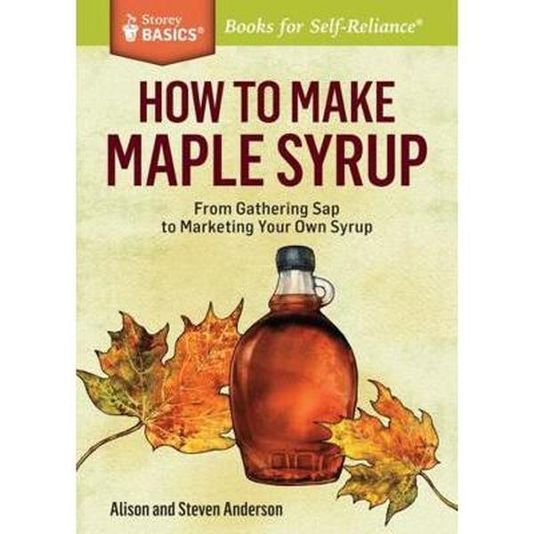 USED-How to Make Maple Syrup: From Gathering SAP to Marketing Your Own ...