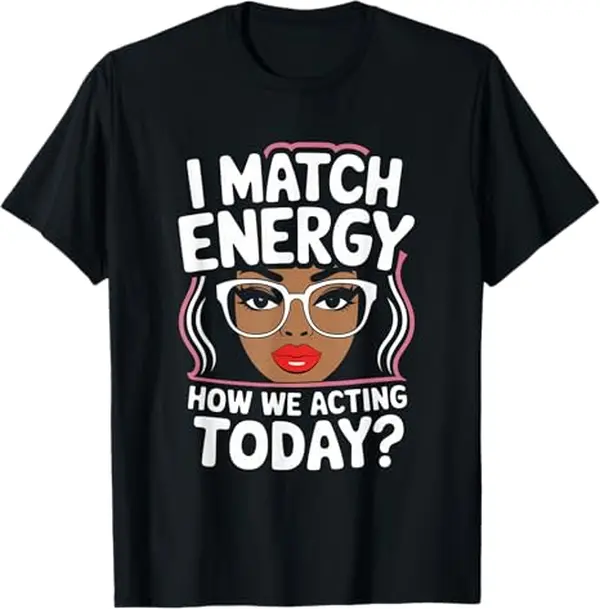 I Match Energy How We Acting Today Sarcasm Funny Vibes T-Shirt - TikTok ...