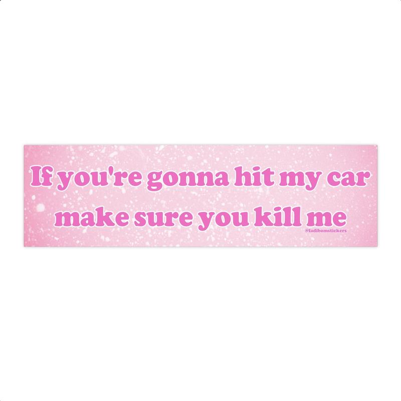 If You're Gonna Hit My Car Make Sure You Kill Me | Bumper Sticker ...